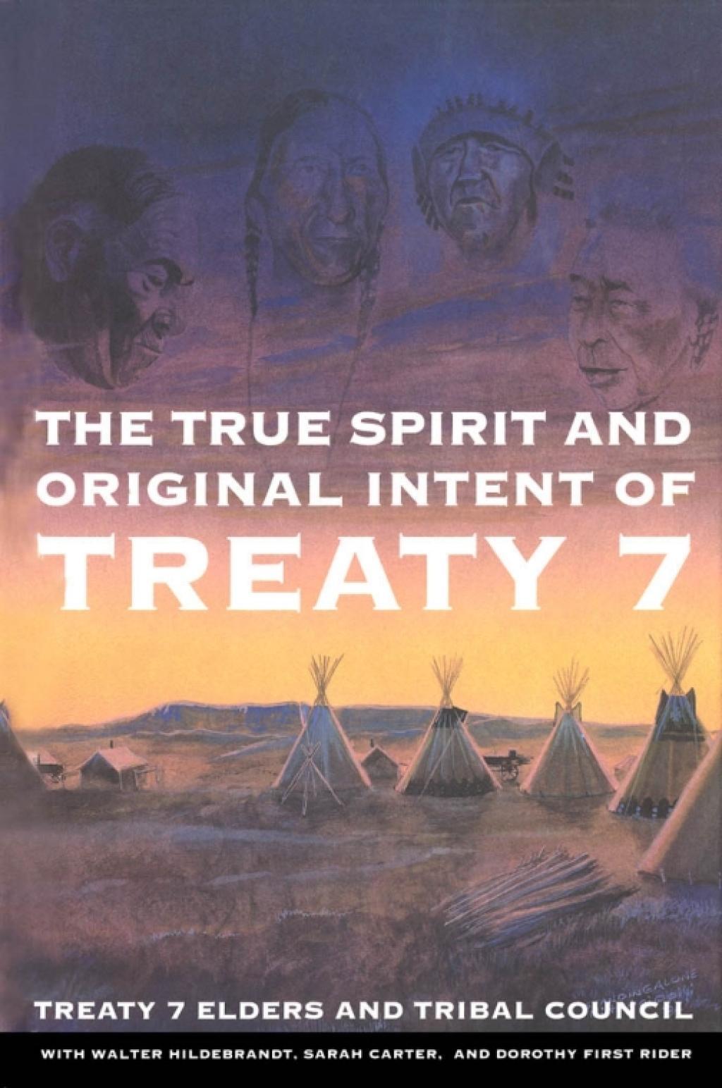 The True Spirit and Original Intent of Treaty 7: Treaty 7 Elders and ...